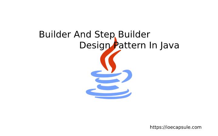 Builder And Step Builder Design Pattern In Java – IOE Capsule